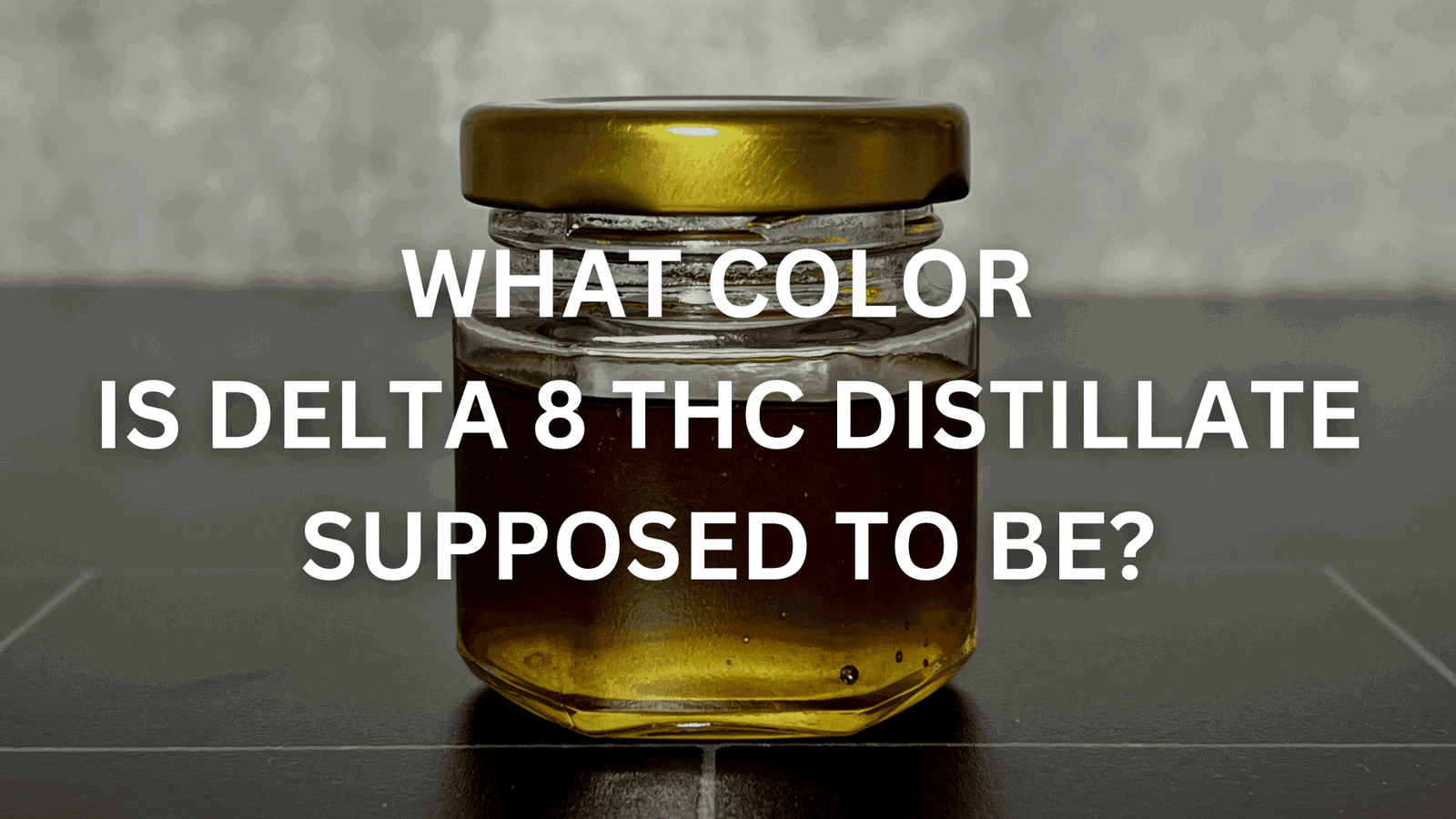 What Color Is Delta 8 THC Distillate Supposed To Be? | Harbor City Hemp