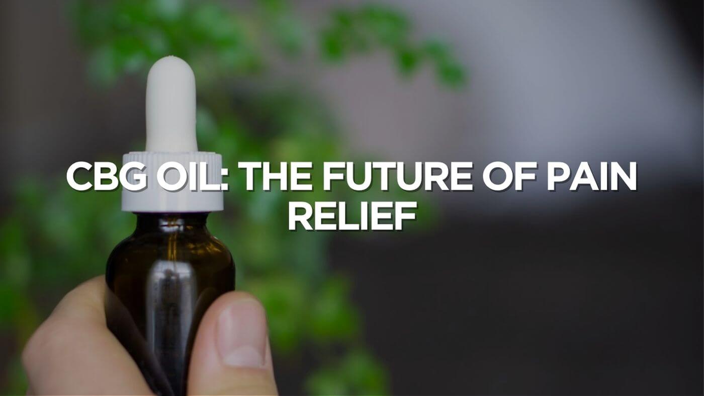 Taking Advantage Of CBG Oil For Pain Relief | Harbor City Hemp